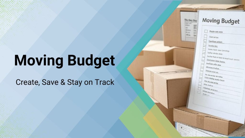 How to Create a Moving Budget – Plan, Save, and Stay on Track